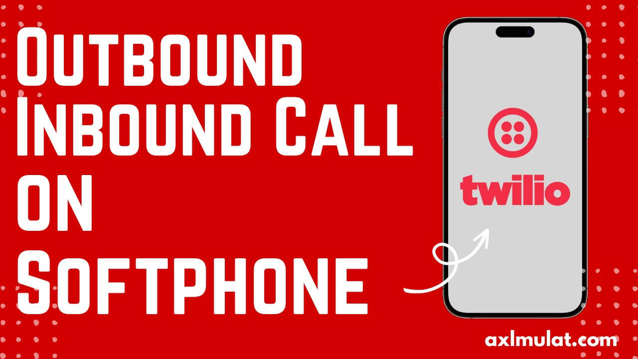 How to Make Outbound Inbound Call on Softphone Using Twilio Voice - AxlMulat.com